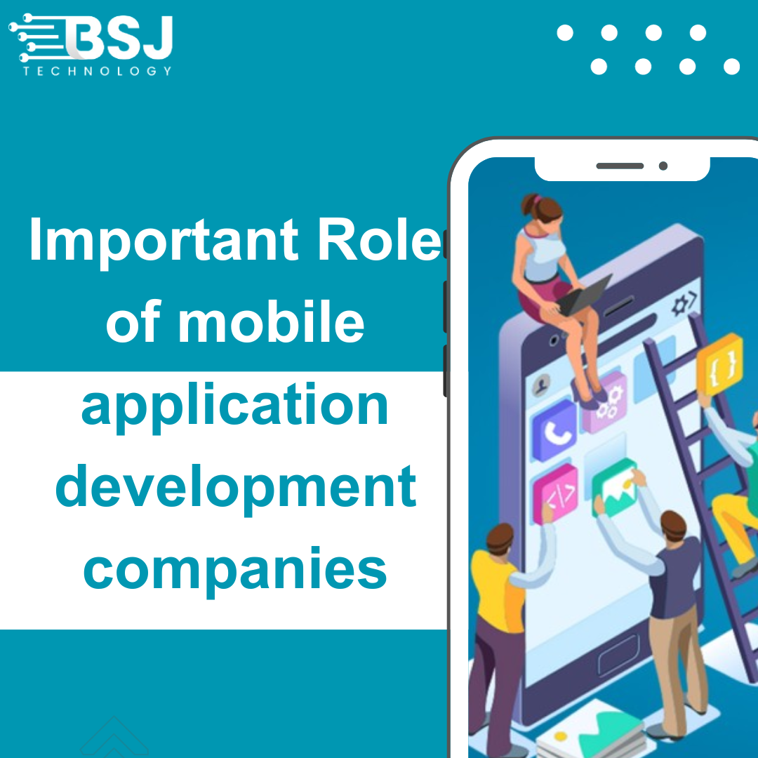 Important Role of mobile application development companies - BSJ Technology - Medium