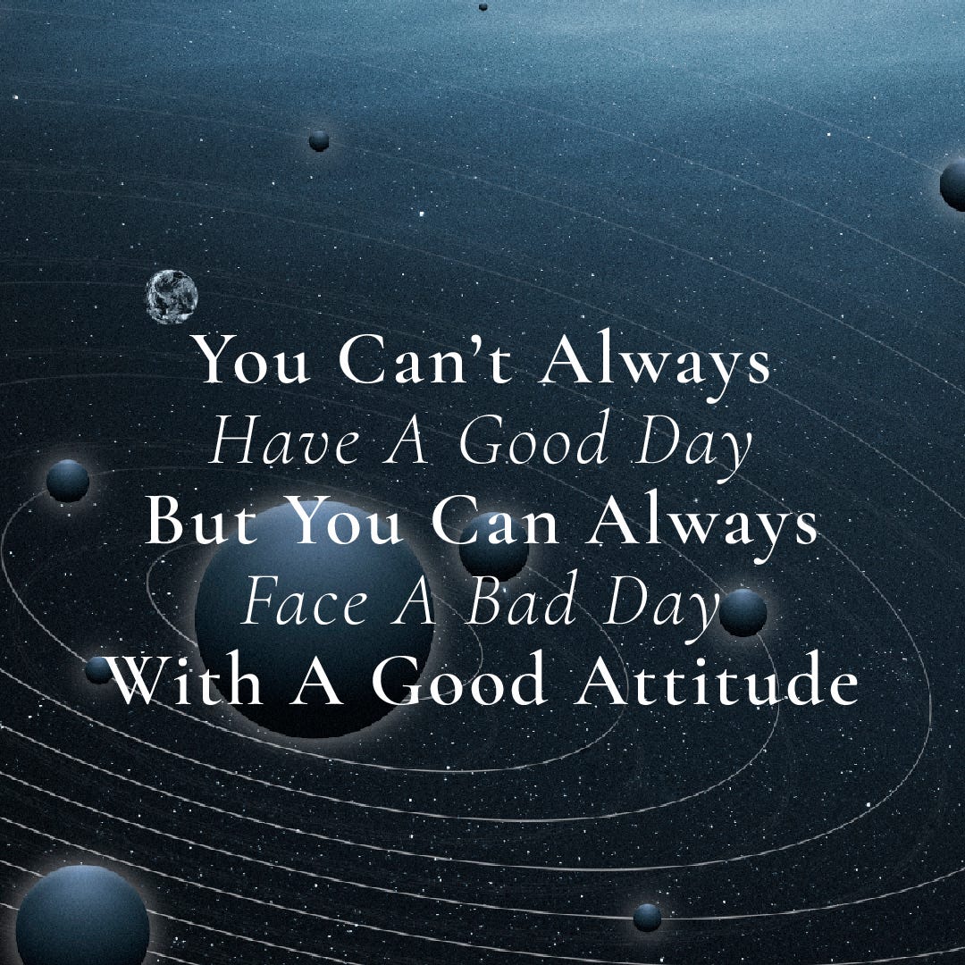You Can’t Always Have A Good Day But You Can Always Face A Bad Day With ...