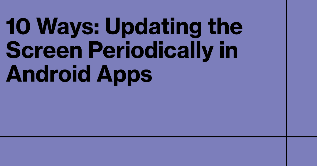 10 Ways: Updating the Screen Periodically in Android Apps | by Sandeep ...