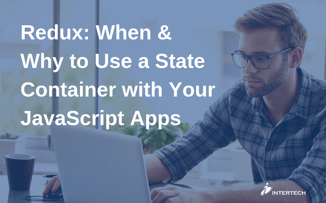 Redux: When & Why to Use a State Container with Your JavaScript Apps | by Intertech, Inc. | Medium