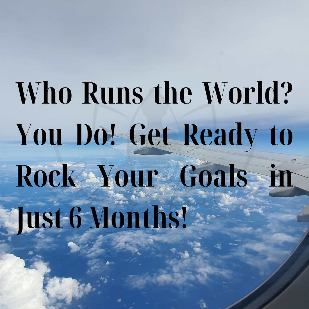Who Runs the World? You Do! Get Ready to Rock Your Goals in Just 6 ...