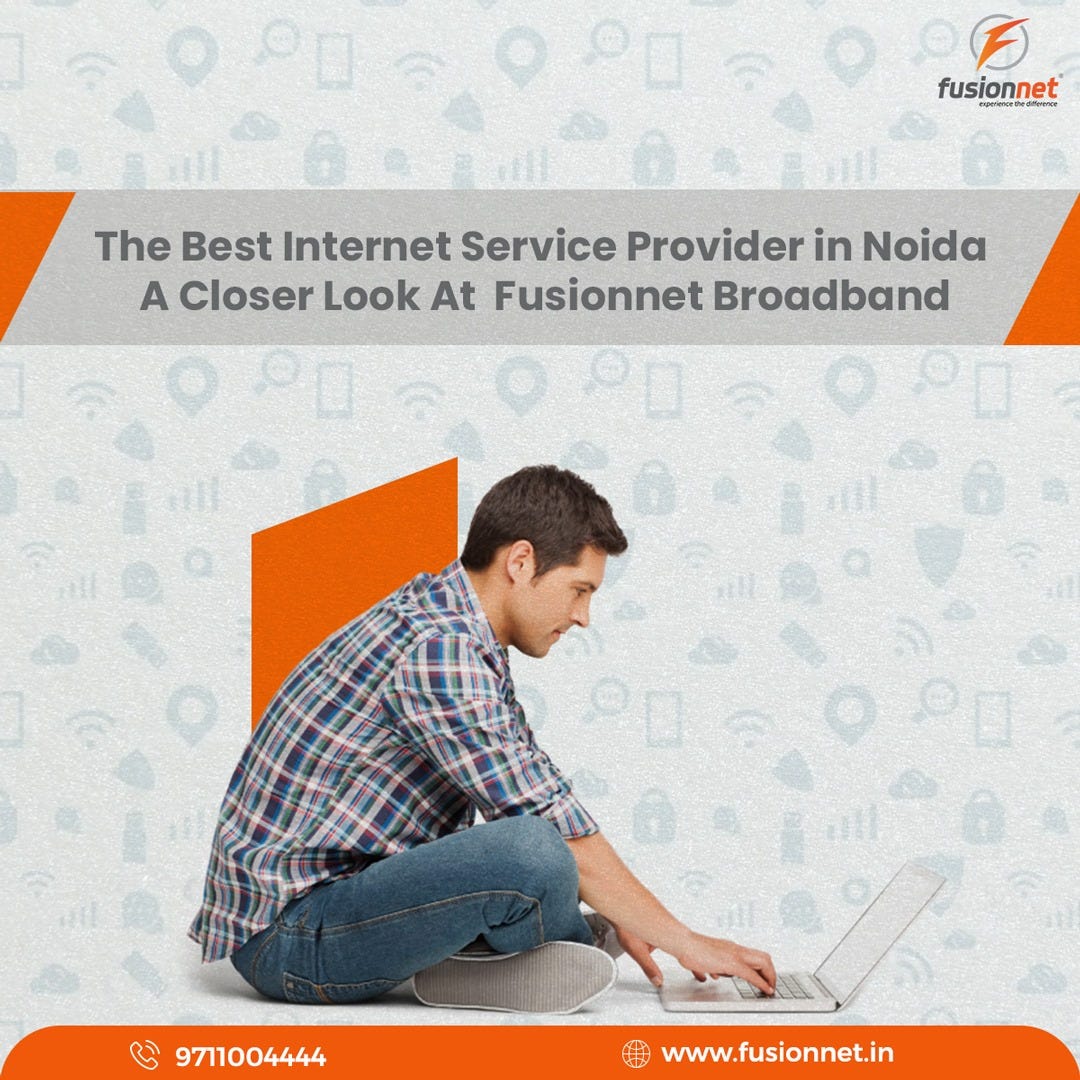 Finding the Best Internet Service Provider in Noida: A Closer Look at Fusionnet Broadband | by ...
