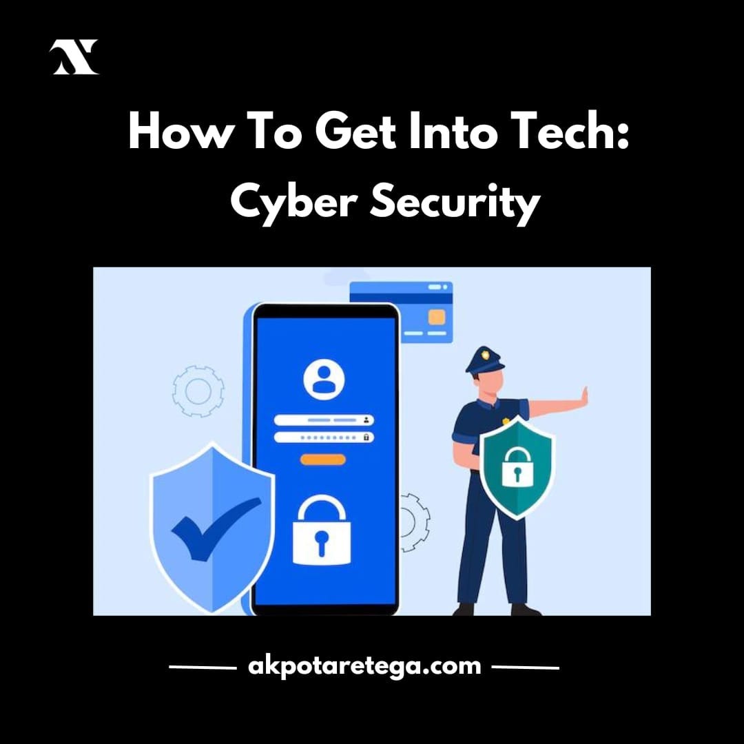 How To Get Into Tech — Cybersecurity By Tega Akpotare Jul 2023