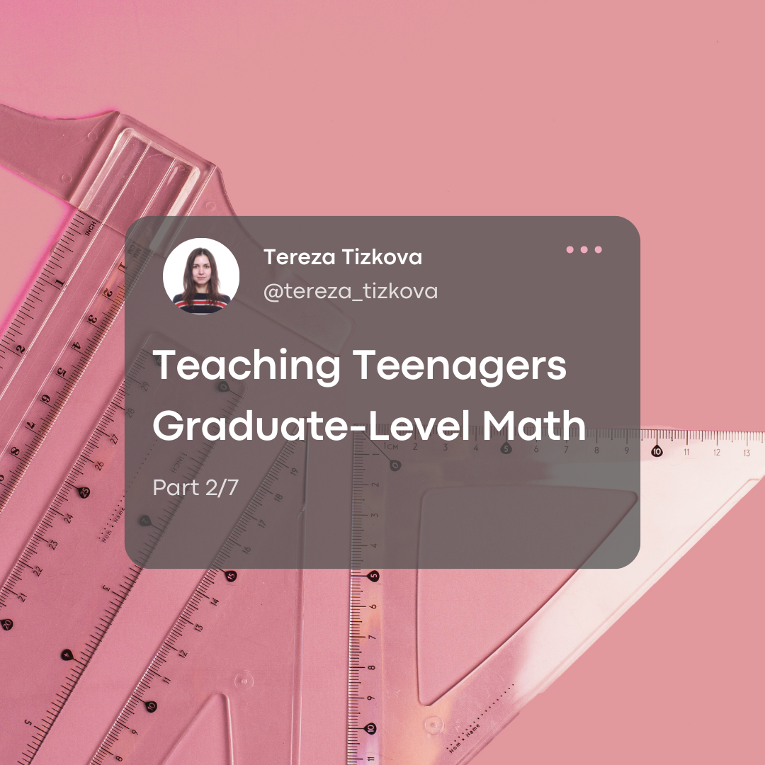 Teaching Teenagers Graduate-Level Math — Part 2/7 | by Tereza Tizkova ...