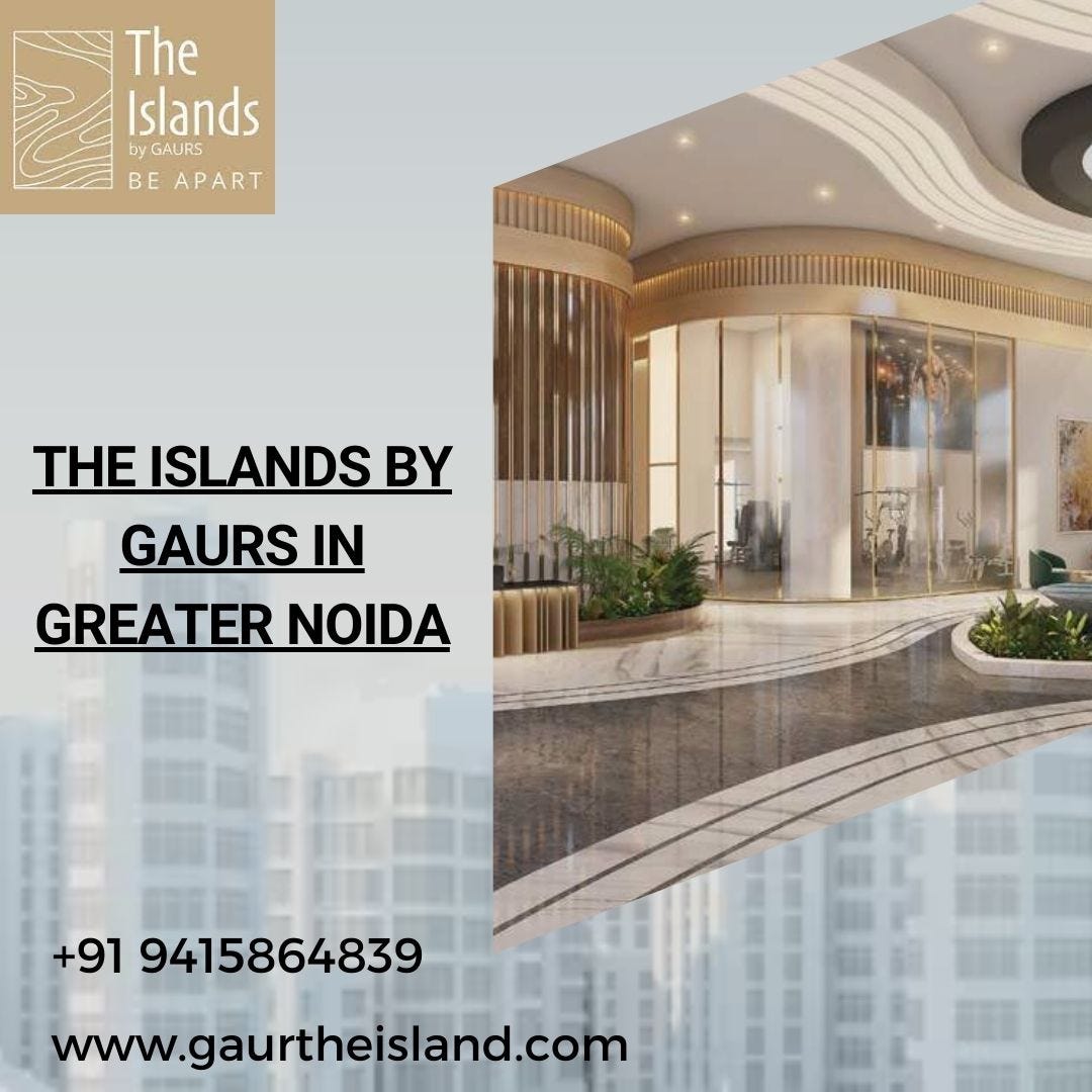 Why The Islands by Gaurs in Greater Noida is the Perfect Place to Call ...