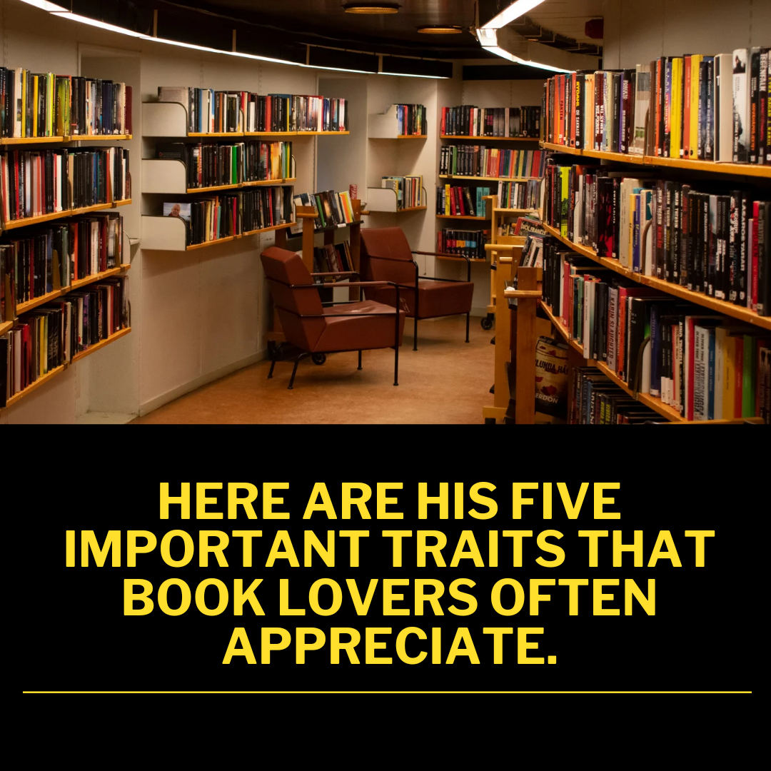 Here are his five important traits that book lovers often appreciate. 1 ...