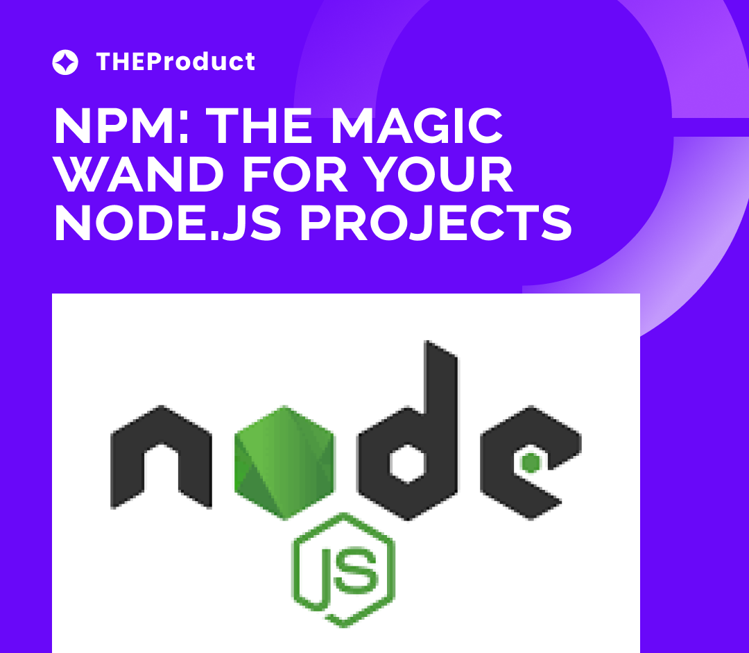NPM: The Magic Wand for Your Node.js Projects | by THEProduct | Medium