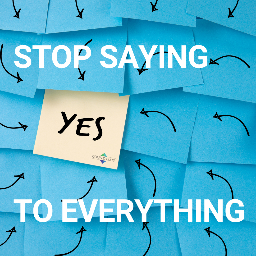 Stop Saying Yes to Everything!. People don’t care how busy you are ...