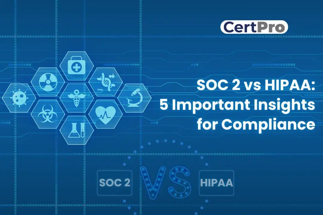 SOC 2 vs HIPAA: 5 Important Insights for Compliance | by CertPro | Medium