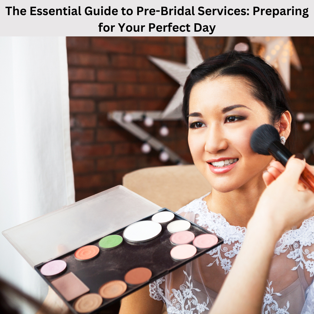 The Essential Guide to Pre-Bridal Services: Preparing for Your Perfect ...