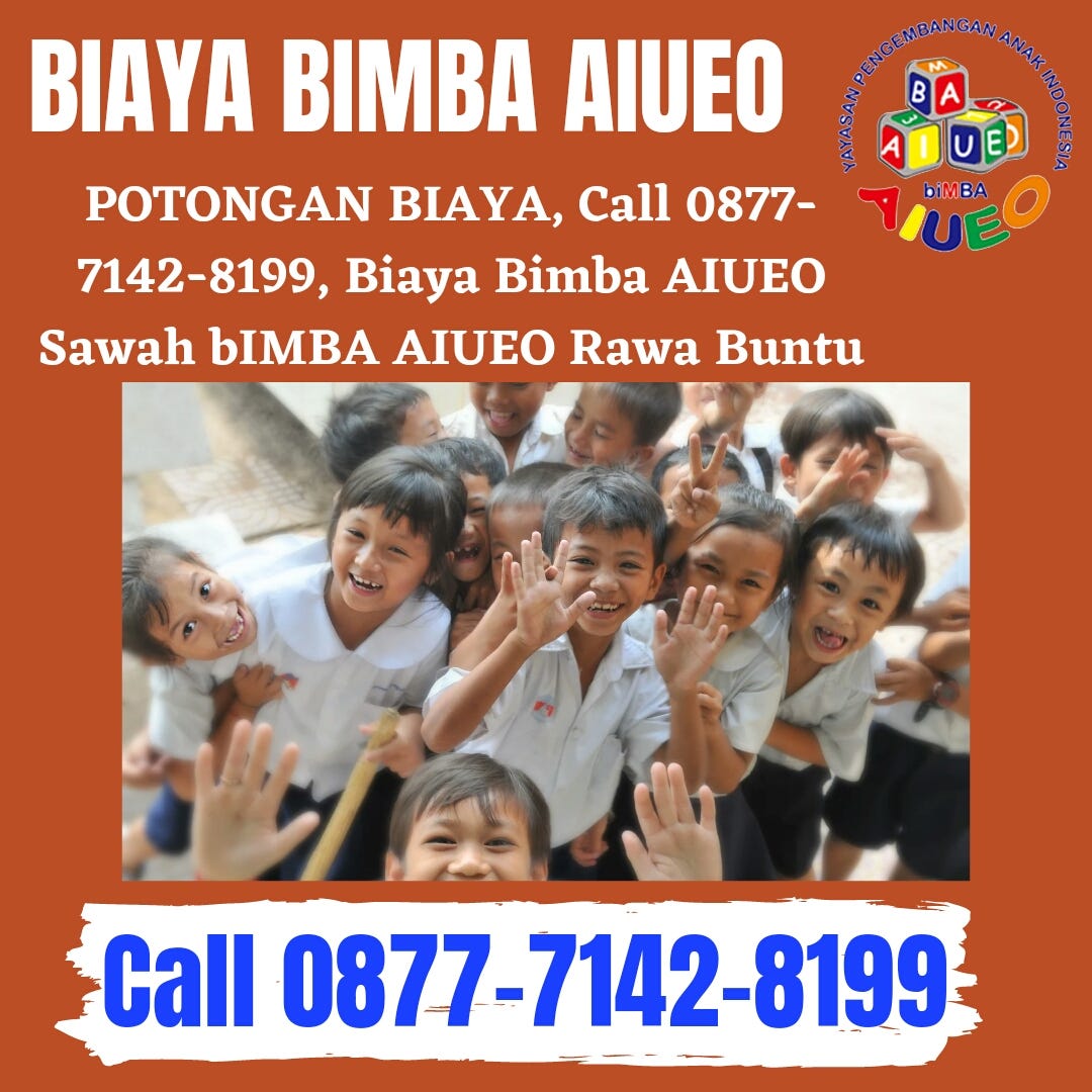POTONGAN BIAYA, Call 0877–7142–8199, Biaya Bimba AIUEO Sawah bIMBA AIUEO Rawa Buntu - Biaya ...