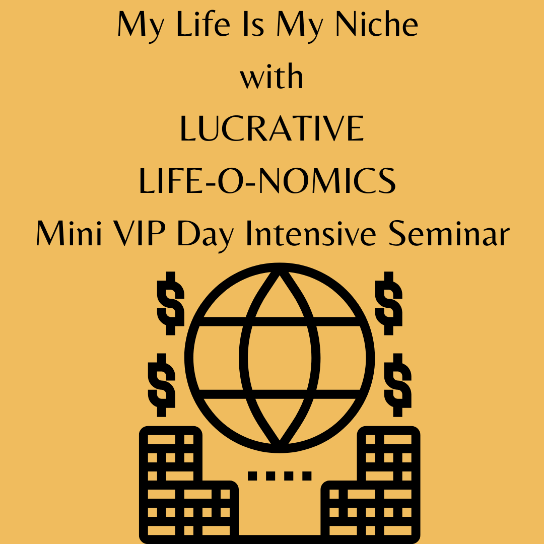 My Life Is My Niche with LUCRATIVE LIFE-O-NOMICS Mini VIP Day Intensive ...
