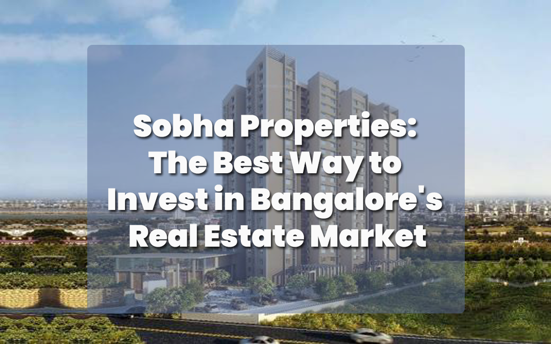 Sobha Properties: The Best Way to Invest in Bangalore’s Real Estate ...