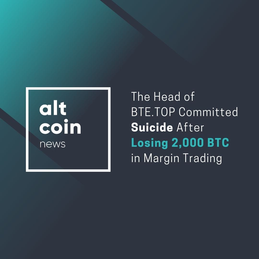 Altcoin News: The Head of BTE.TOP Committed Suicide After Losing 2,000 BTC in Margin Trading ...