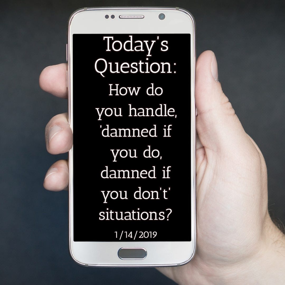 How Do You Handle Damned If You Do Damned If You Don t Situations How Do You Handle Damned If You Do Damned If You Don t Situations