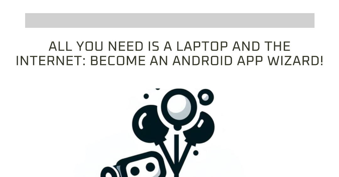 All You Need is a Laptop and the Internet: Become an Android App Wizard! | by sandeep kella ...