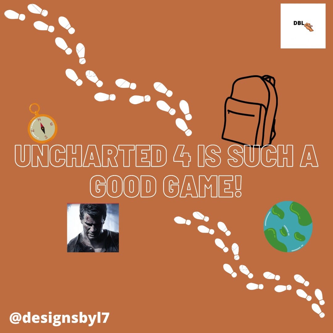 Uncharted 4 is such a good game!. Let me give you some background ...