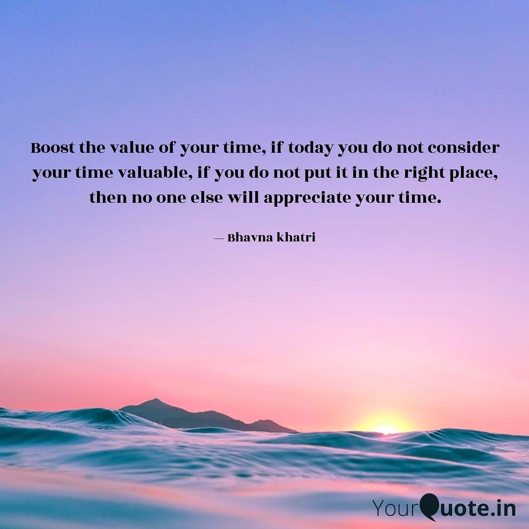BOOST THE VALUE OF YOUR TIME. I REALIZED THE VALUE OF TIME WHEN I SAW ...
