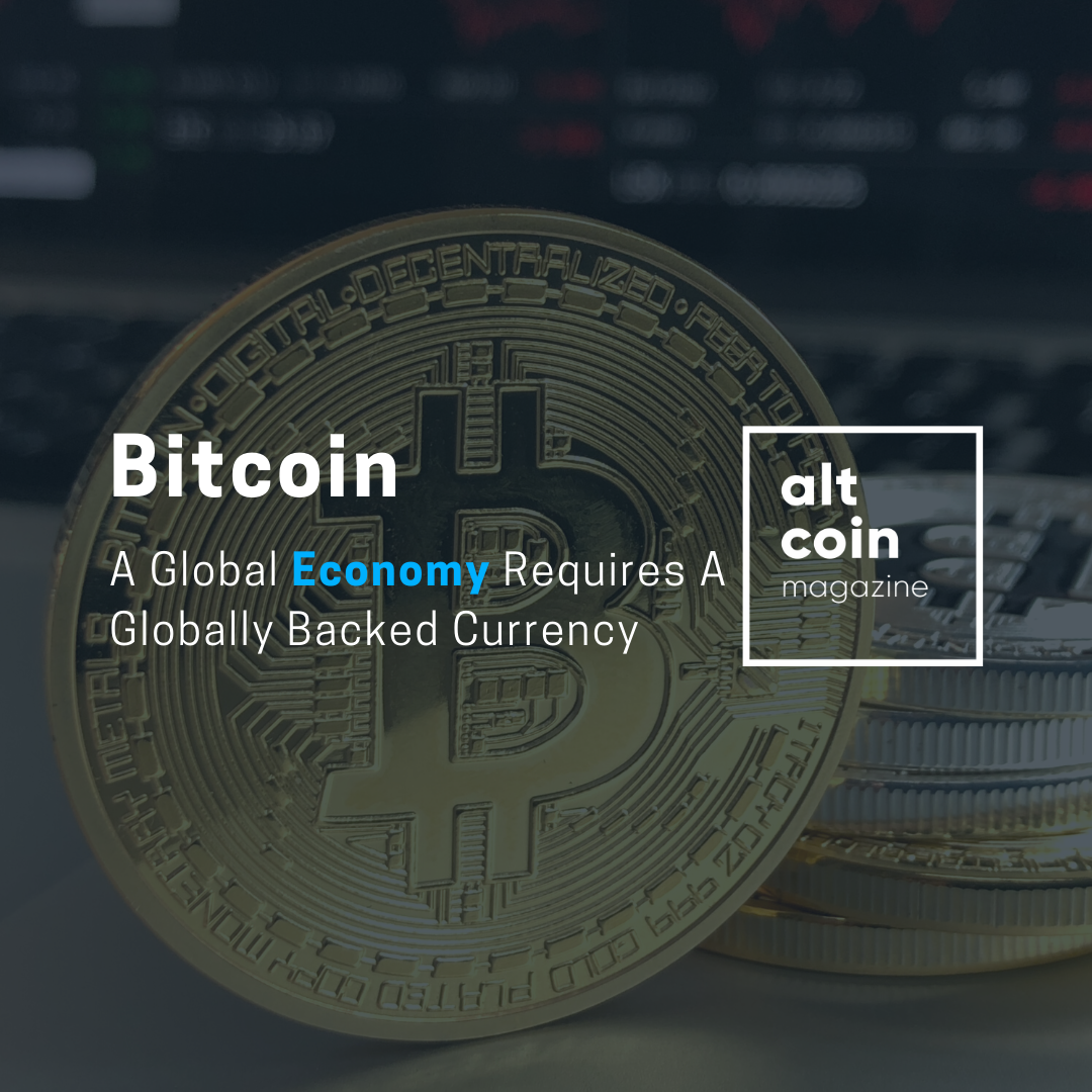 A Global Economy Requires A Globally Backed Currency, Bitcoin | by ...
