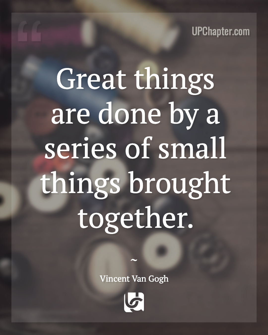 Great things are done by a series of small things brought together ...
