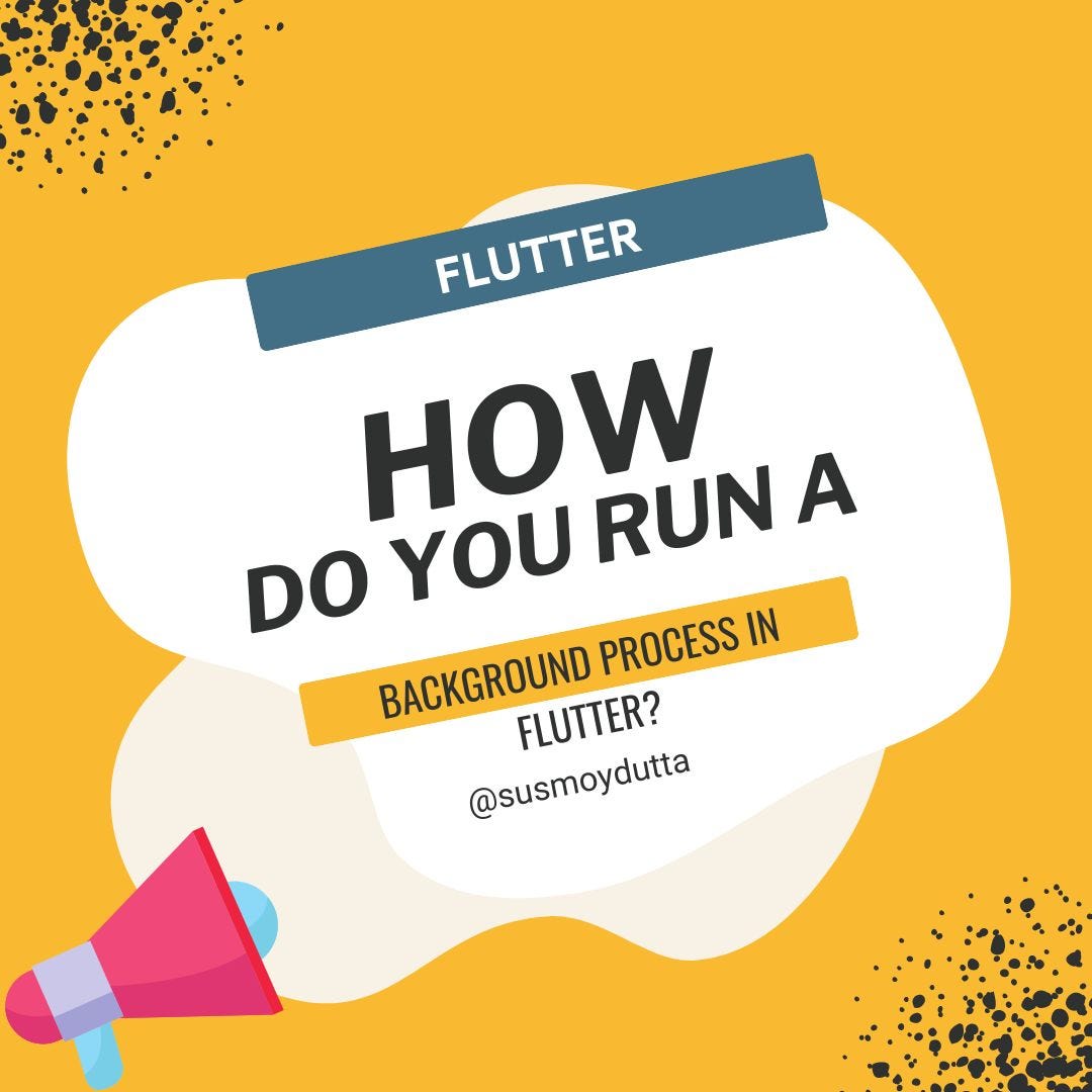 How do you run a background process in flutter? - Susmoy Dutta - Medium