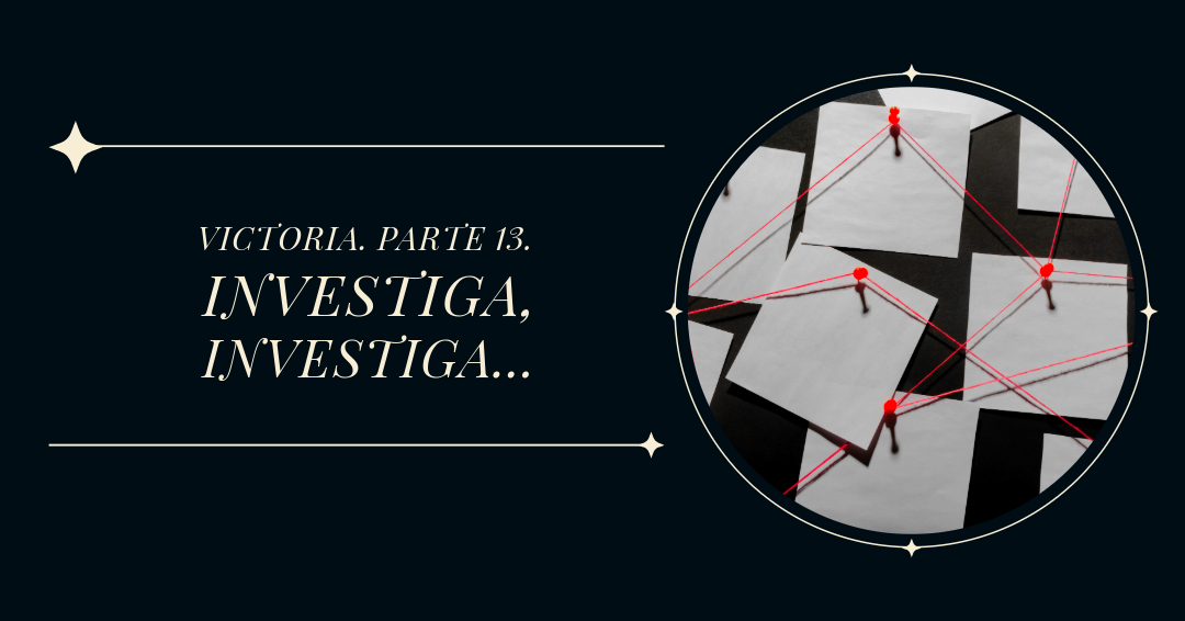 Victoria. Parte 13. Investiga, investiga… | by Monic Paul | Letters ...