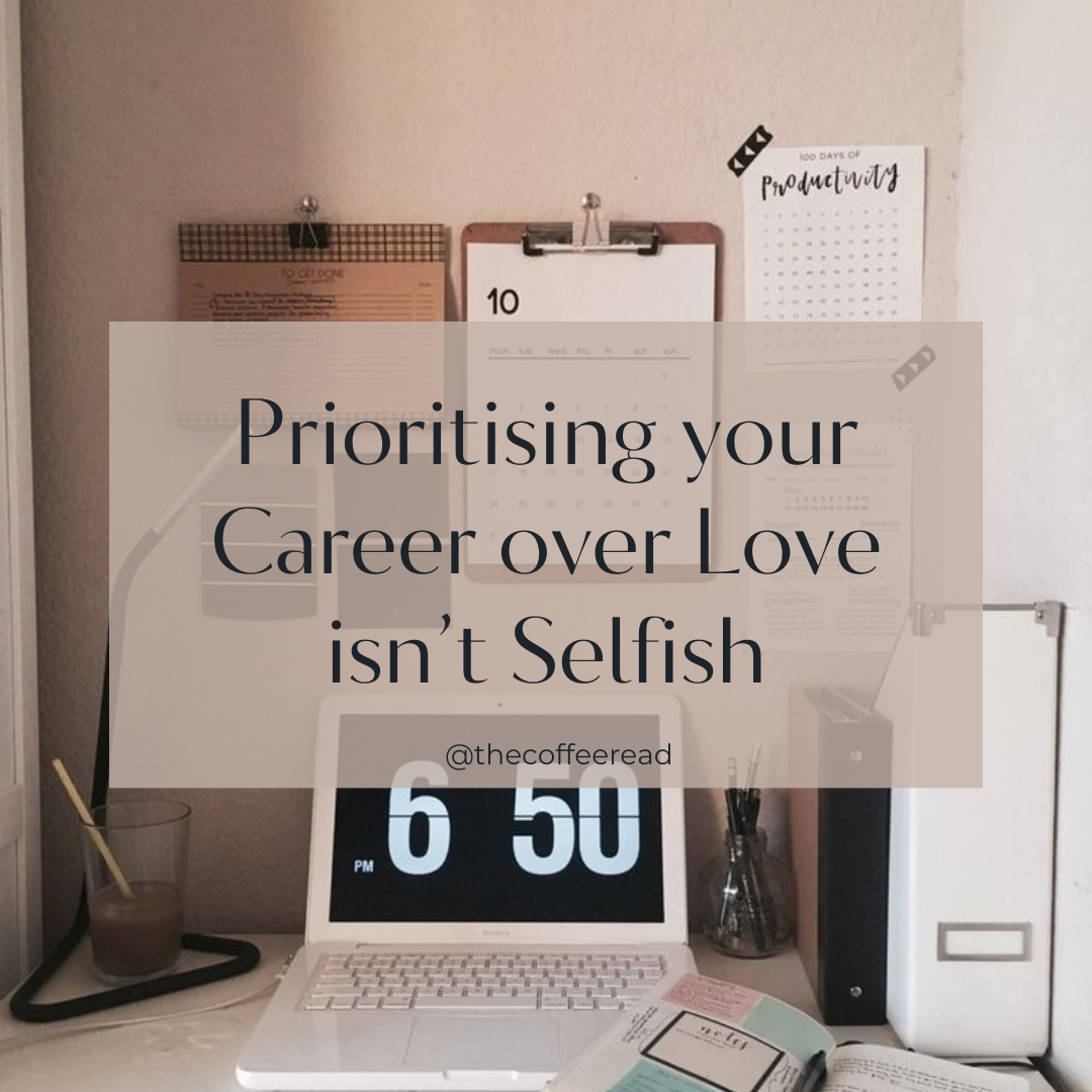 Prioritising your Career over Love isn’t Selfish | by The Coffee Read ...