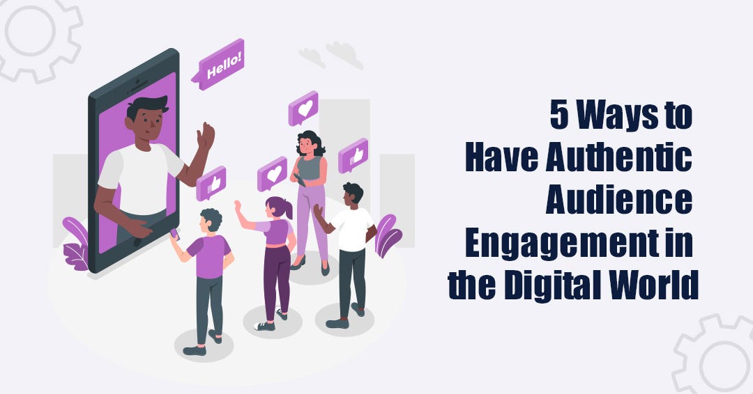 5 Ways to Have Authentic Audience Engagement in the Digital World | by ...