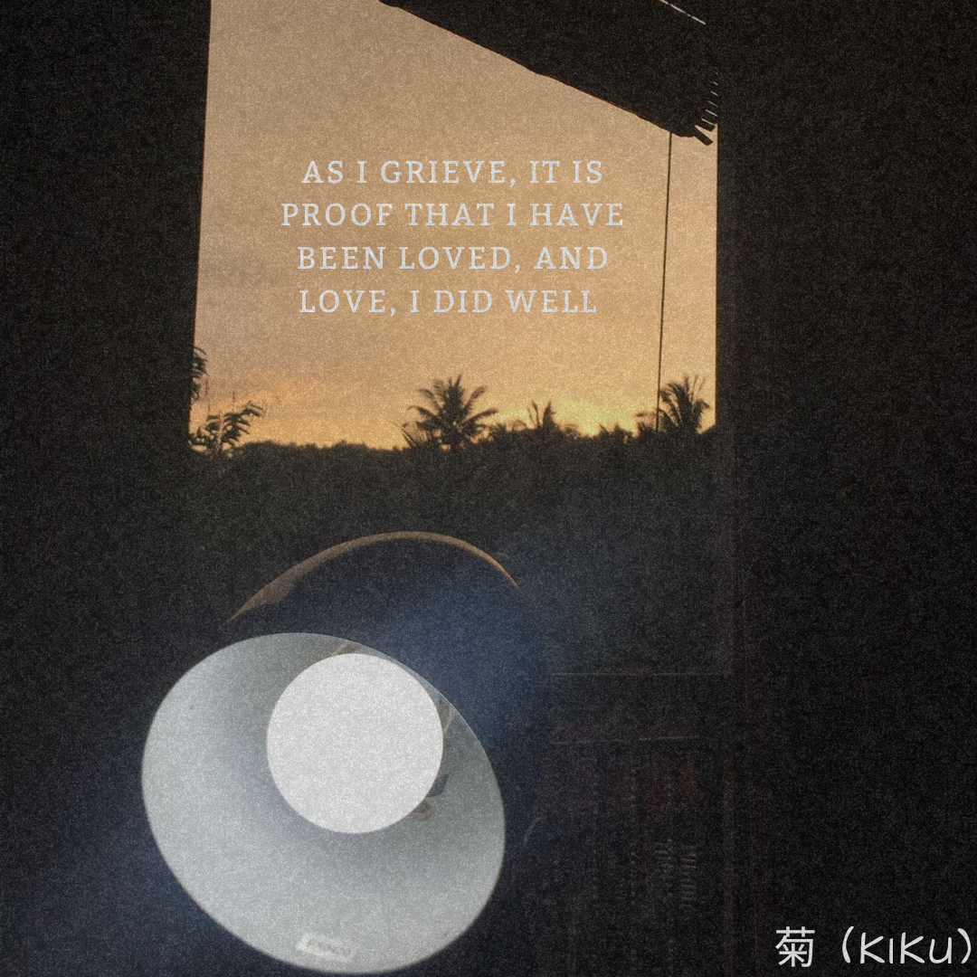 As I grieve, it is proof that I have been loved, and love, I did well ...