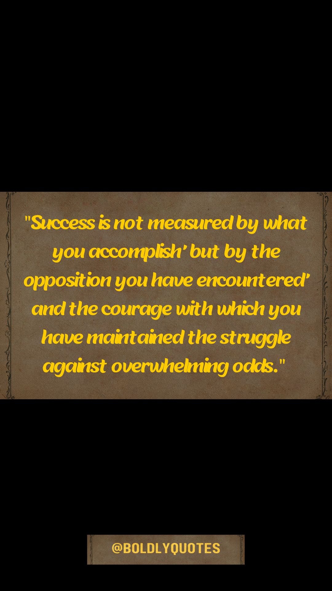 “Success is not measured by what you accomplish, but by the opposition ...