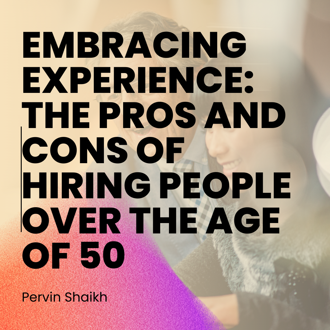 Embracing Experience: The Pros and Cons of Hiring People Over the Age ...