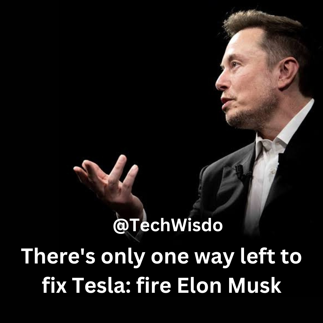 There's only one way left to fix Tesla: fire Elon Musk Visit TechWisdo ...