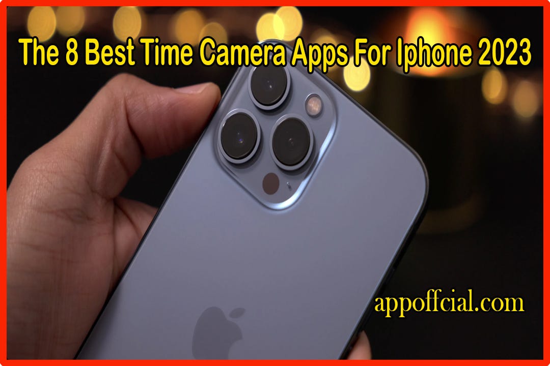The 8 Best Time Camera Apps For iPhone 2023 - appoffcial - Medium
