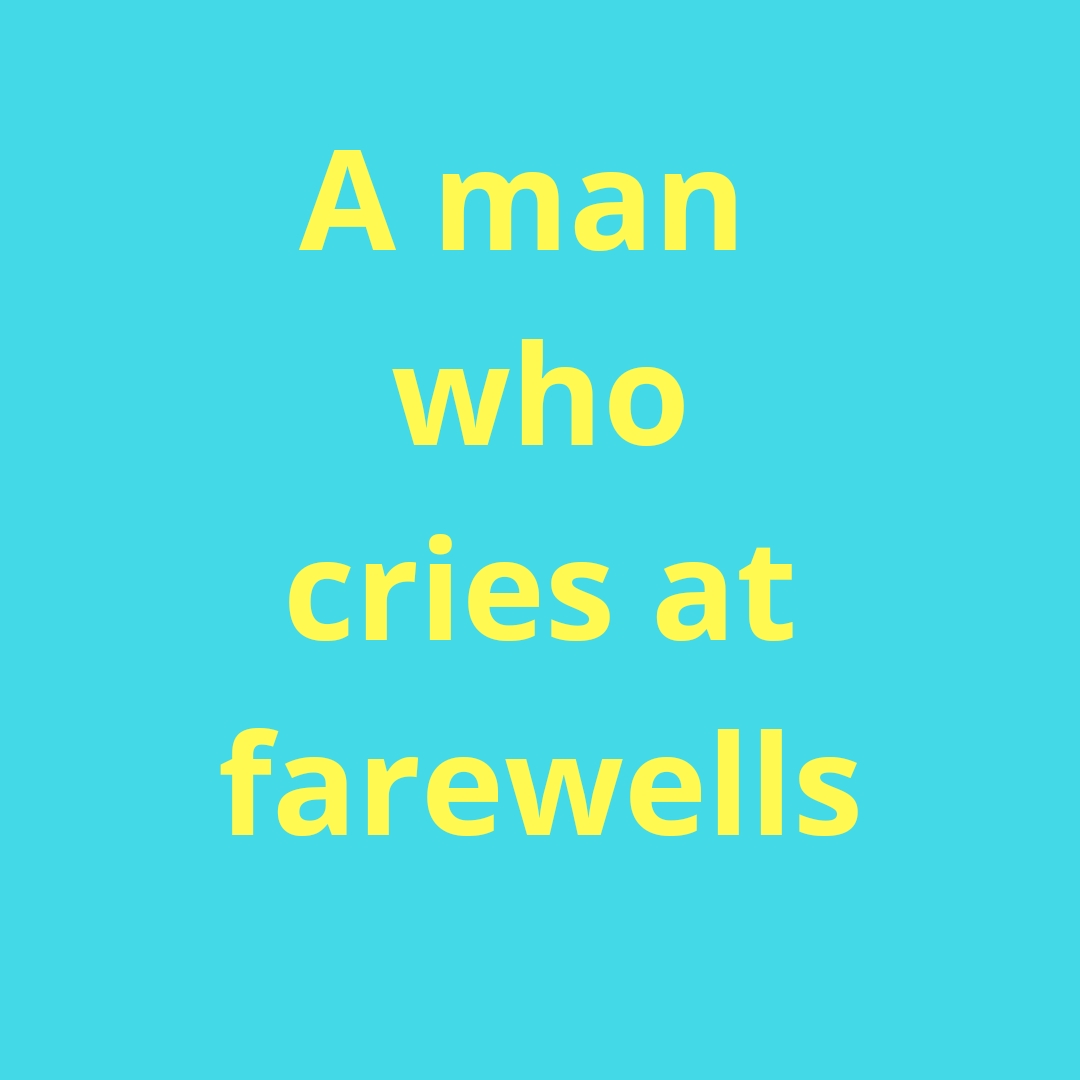 The man who cries at farewells. People are more concerned about me ...