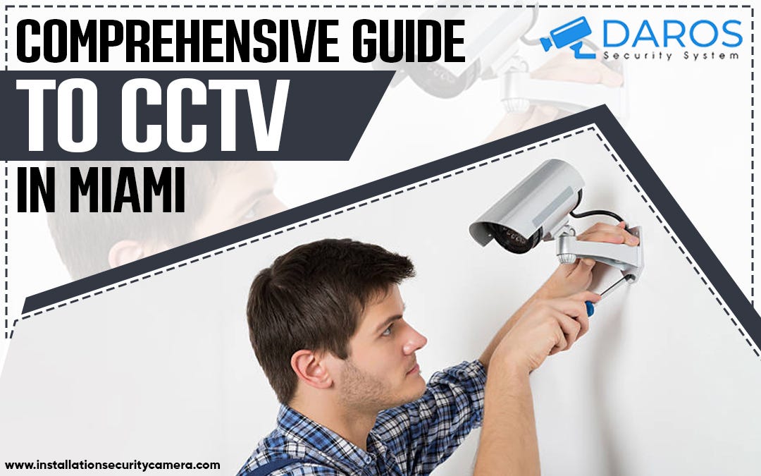 Comprehensive Guide To CCTV Camera Installation In Miami - Daros ...