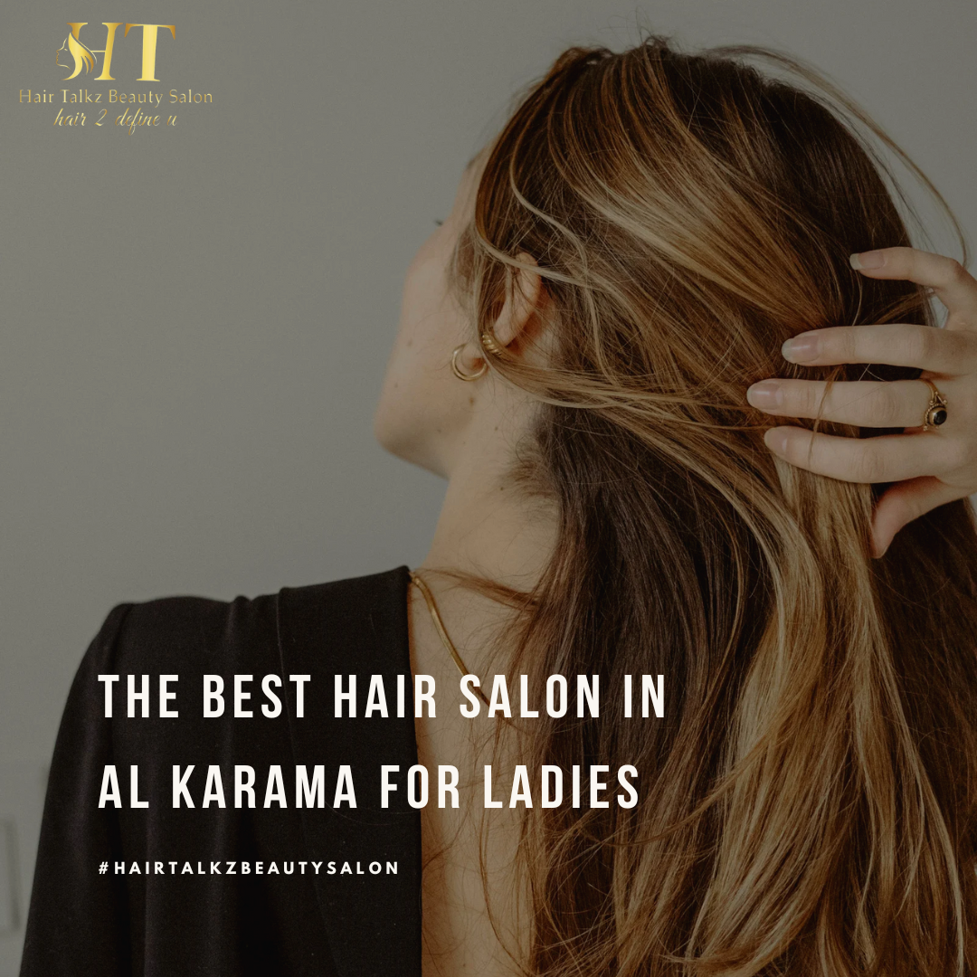 The Best Hair Salon in Al Karama for Ladies | by Hairt Talkz Beauty ...