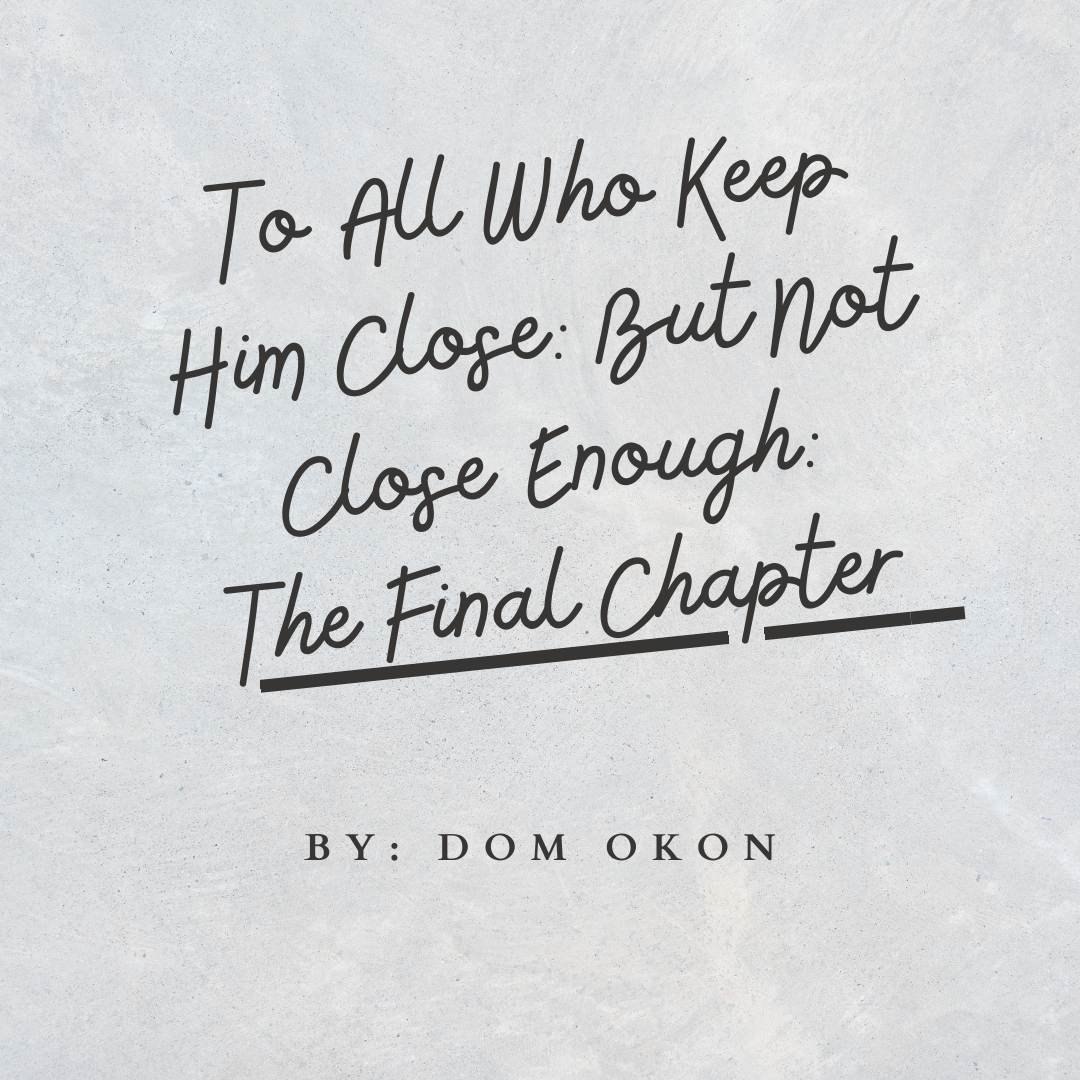 To All Who Keep Him Close: But Not Close Enough: The Final Chapter | by ...