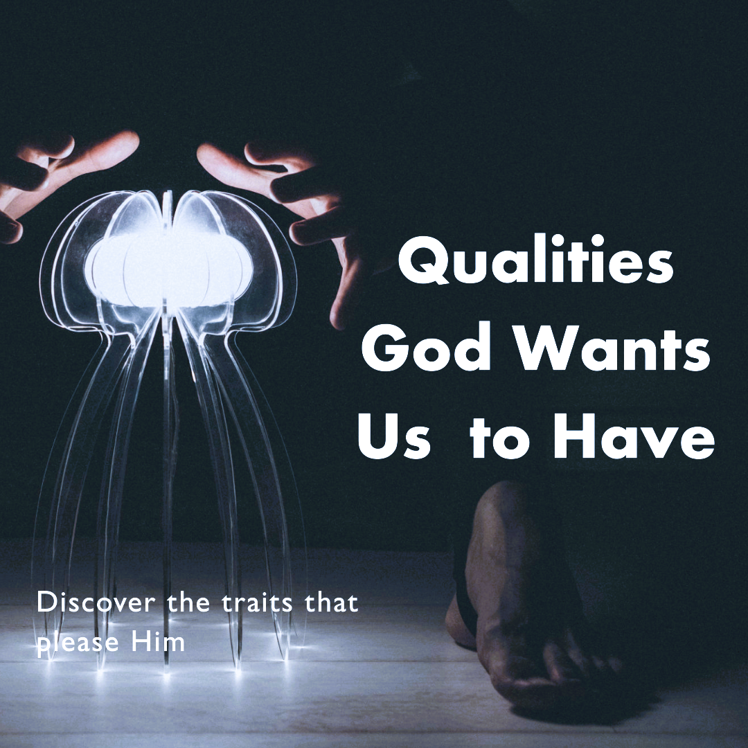 What Qualities Does God Want Us to Have? | by Margie Collier | Medium