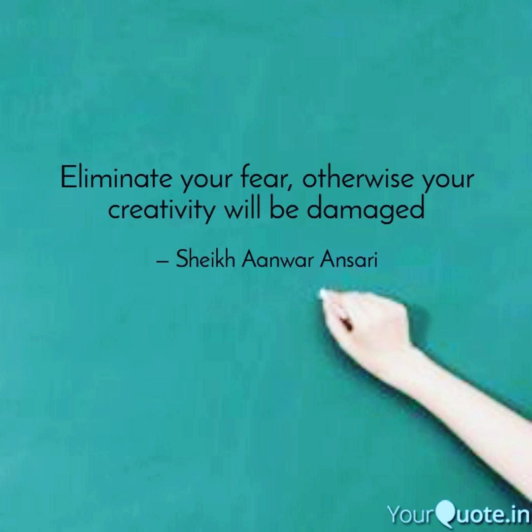 "Eliminate your fear, otherwise your creativity will be damaged" # ...