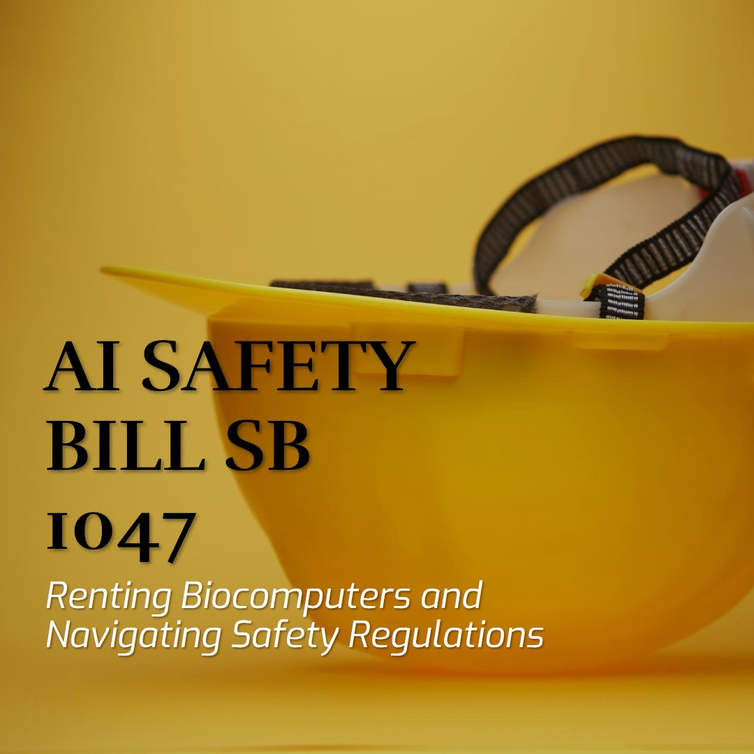 AI Safety Bill SB 1047: Renting Biocomputers and Navigating Safety ...