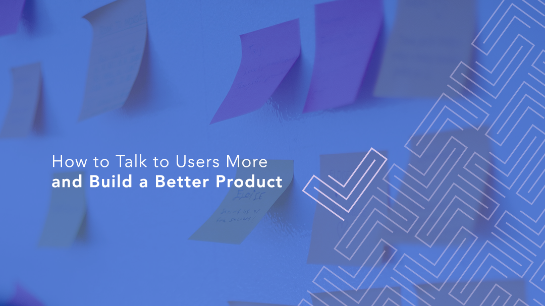 How to talk to users more and build a better product | by Michael ...
