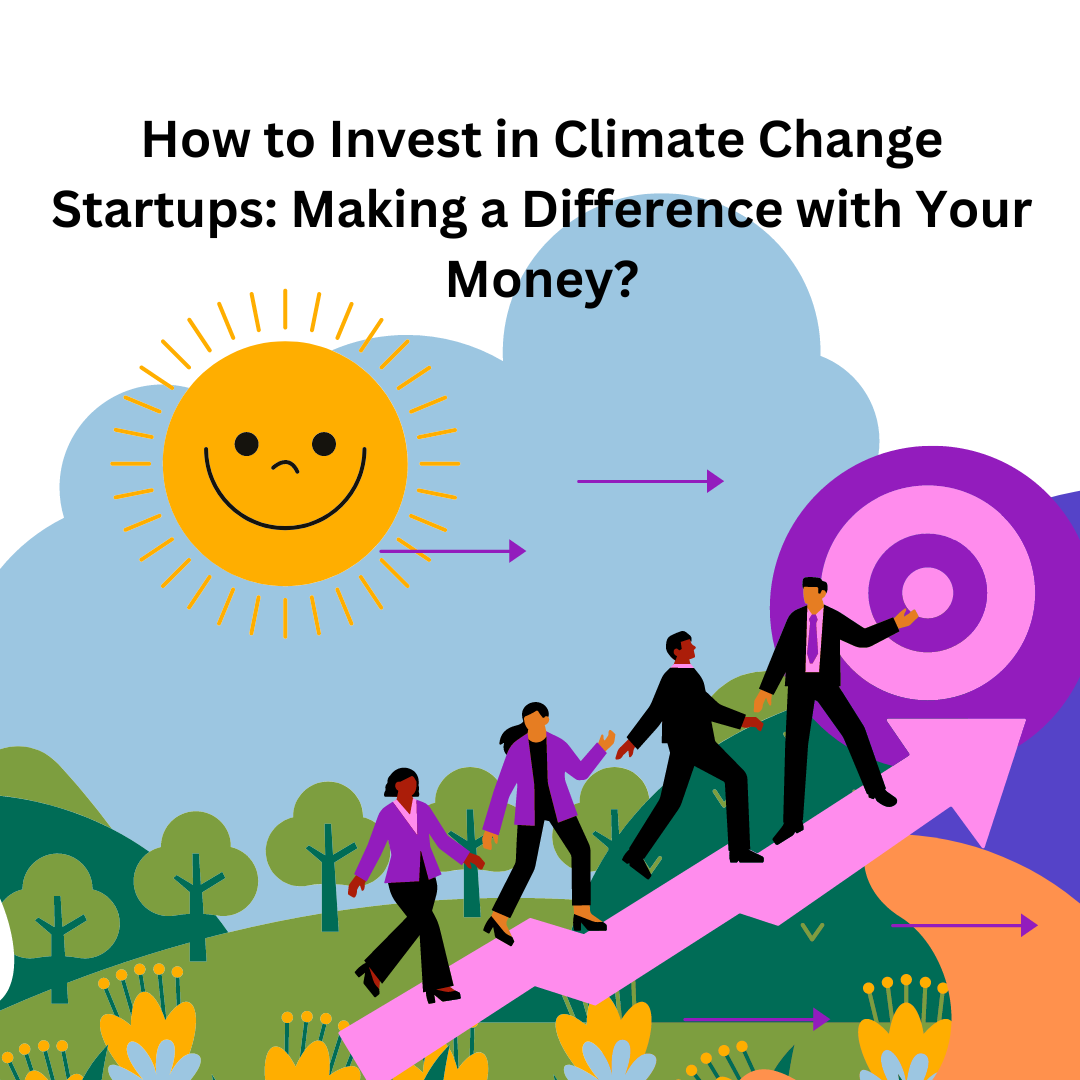 How to Invest in Climate Change Startups: Making a Difference with Your ...