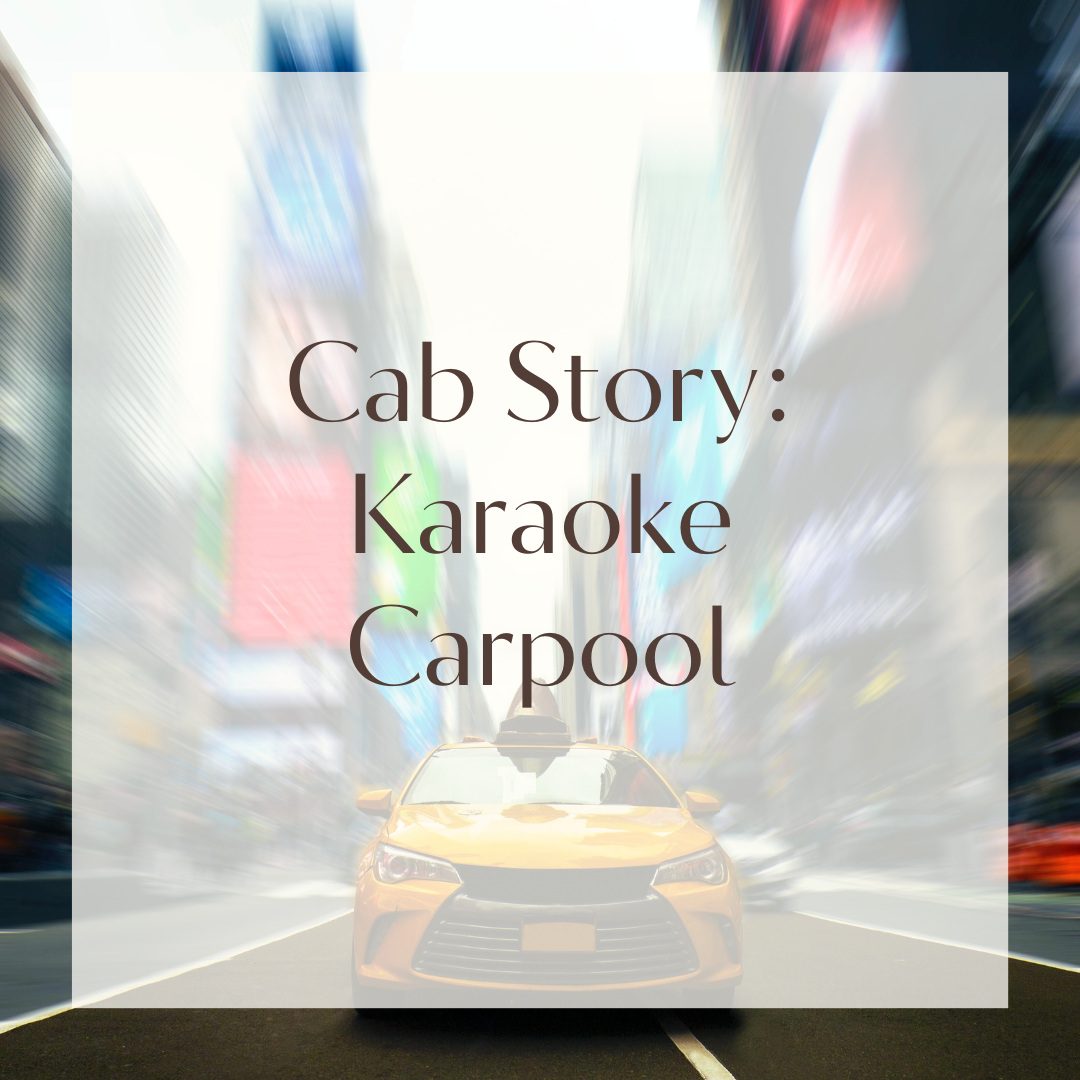 Cab Story #2: Karaoke Carpool. Did I tell you about the time I did a ...