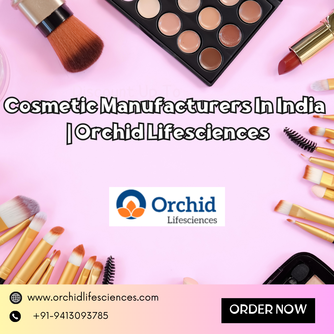 Unveiling the Excellence of Cosmetic Manufacturers in India: Orchid Life Sciences Leading the ...