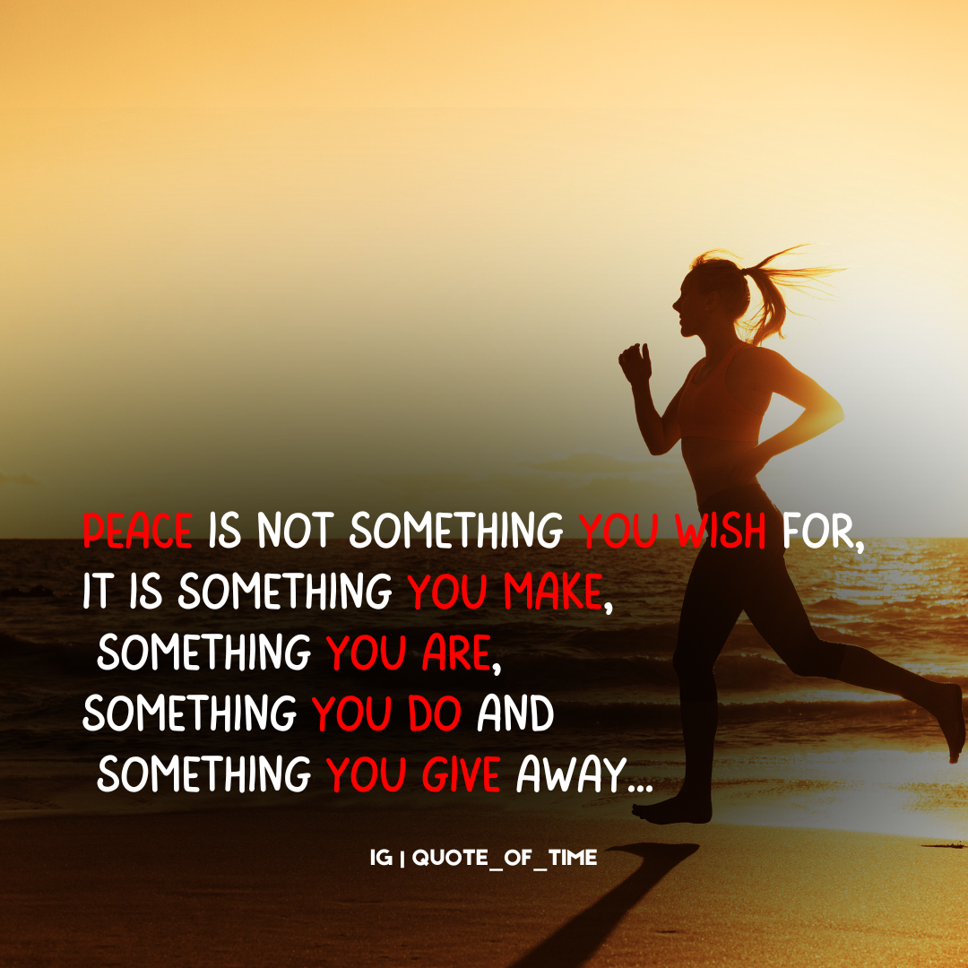 Peace is not something you wish for, it is something you make ...