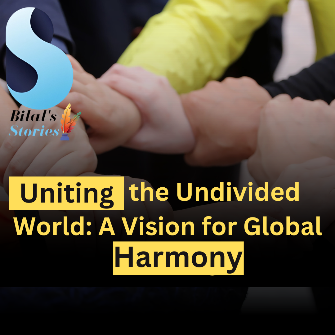 Uniting the Undivided World: A Vision for Global Harmony | by Bilal's ...