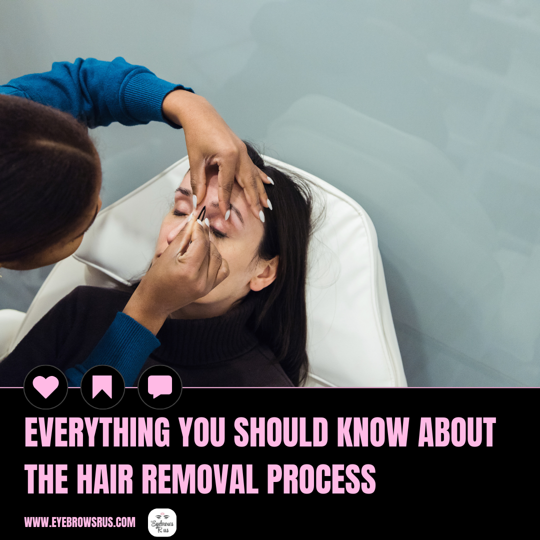 Everything You Should Know About the Hair Removal Process - Eyebrows R ...