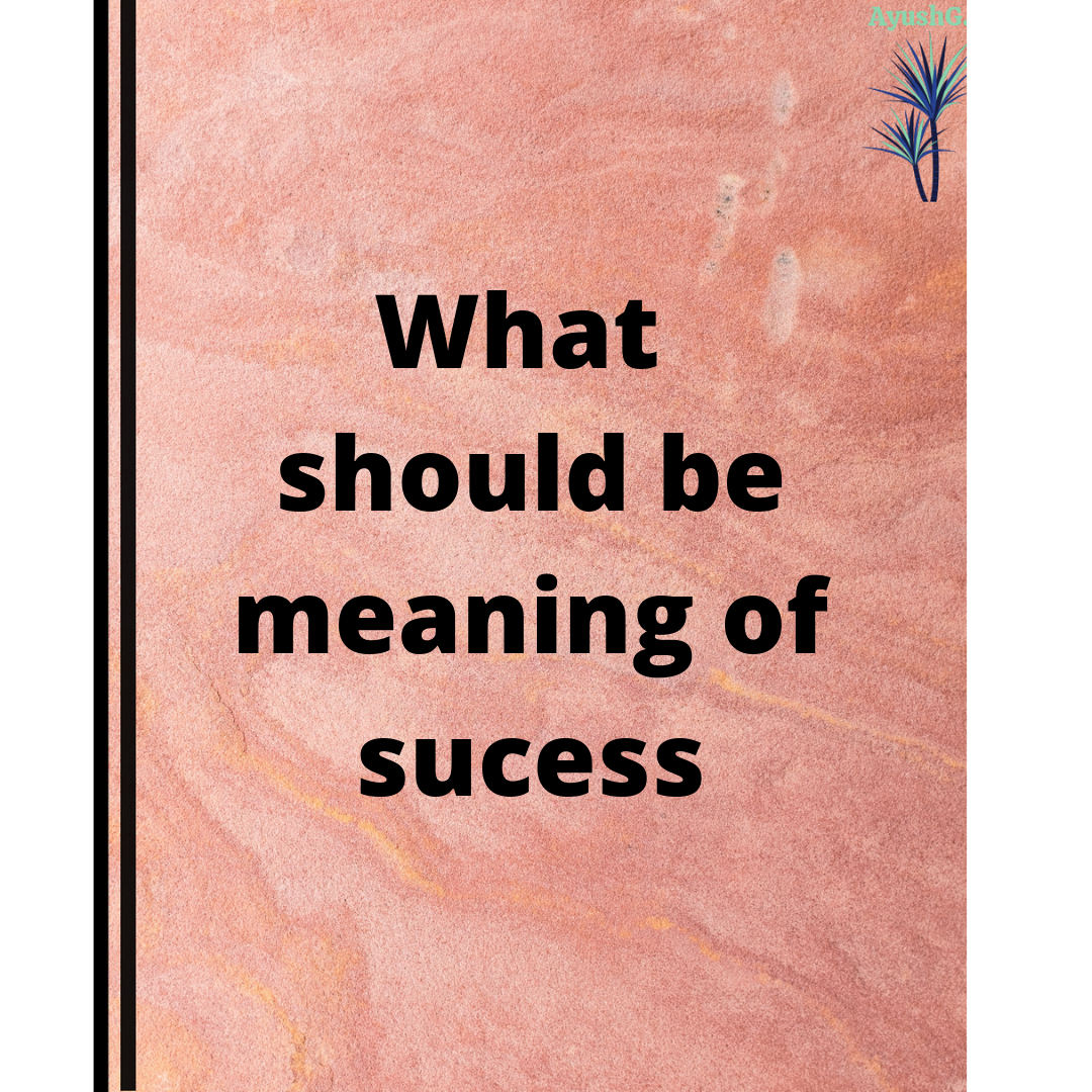 What Should Be Meaning Of Success By Ayush Gupta Medium what-should-be-meaning-of-success-by-ayush-gupta-medium