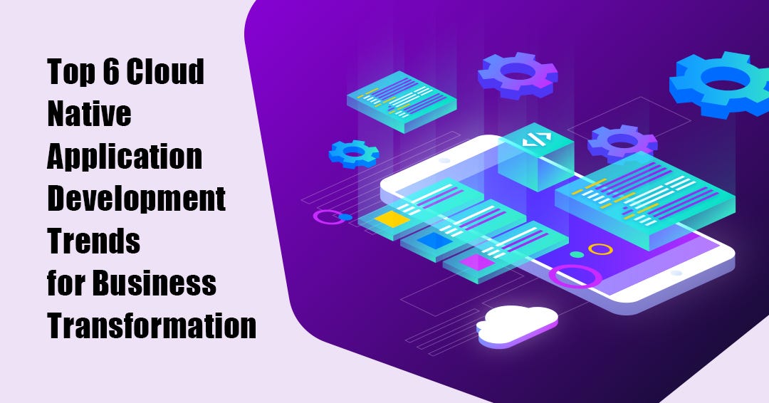 Top 6 Cloud Native Application Development Trends for Business ...