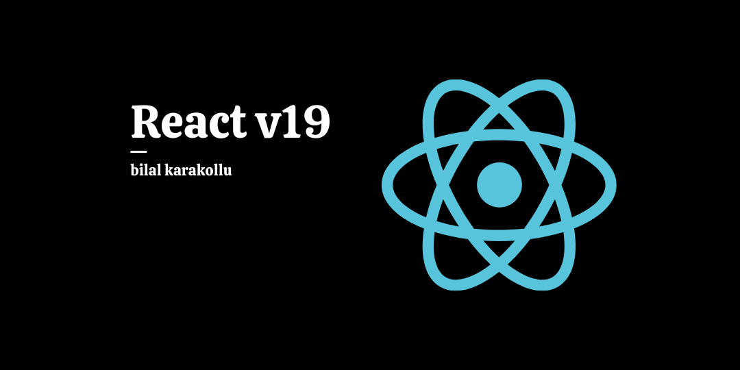 React V19 — React Türkçe React 19 Daki Yenilikler By Bilal Karakollu Medium